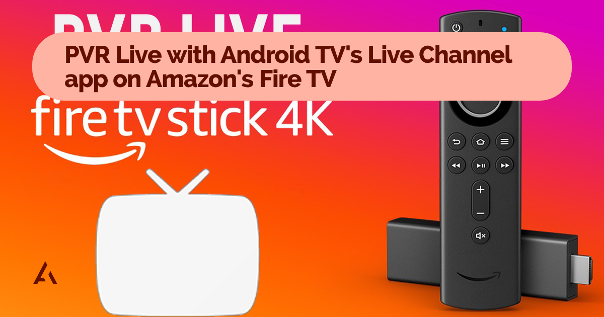 PVR Live with Android TV's Live Channel app on Amazon's Fire TV | A-hAAn