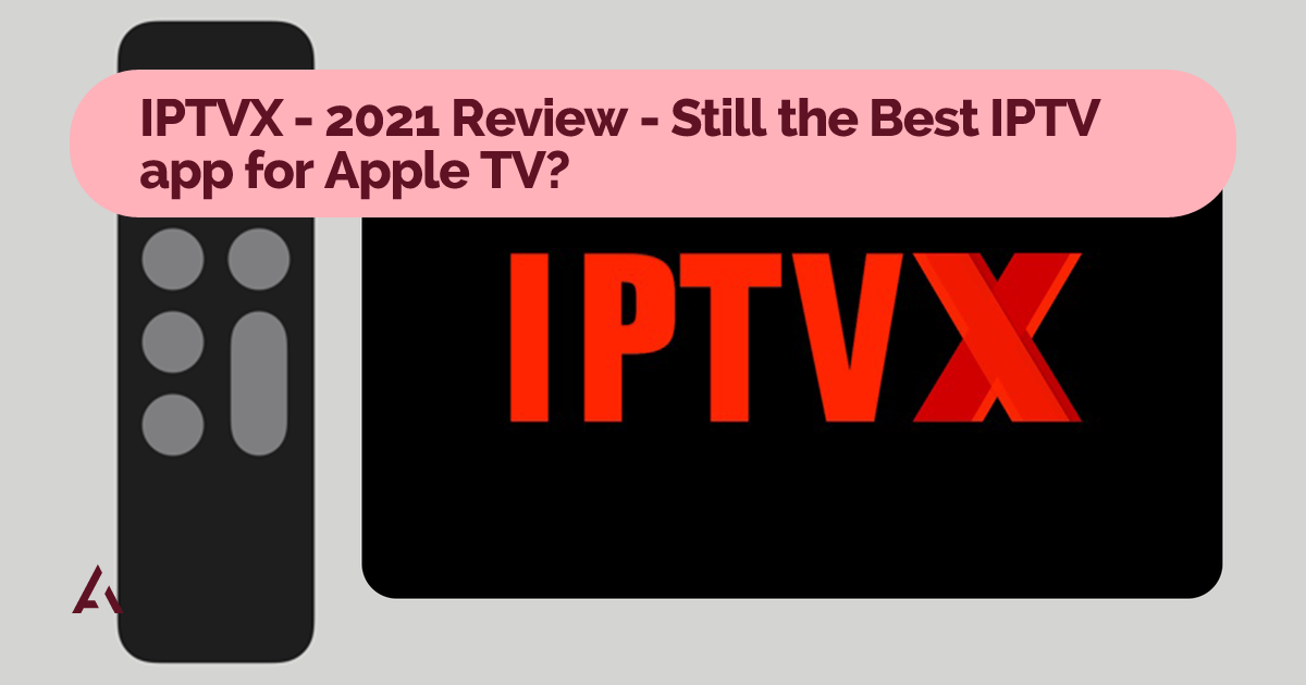 IPTVX - 2021 Review - Still the Best IPTV app for Apple TV? | A-hAAn