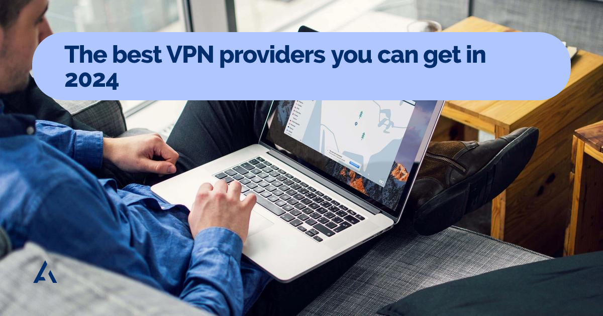 The best VPN providers you can get in 2024 | A-hAAn