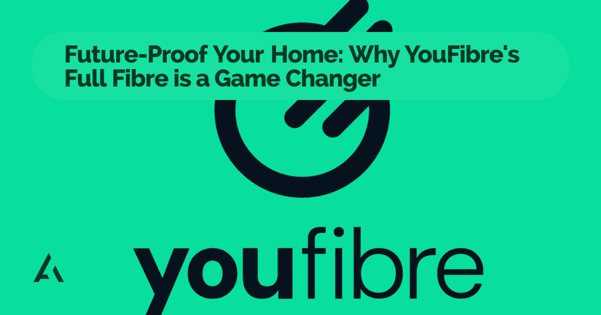 Future-Proof Your Home: Why YouFibre’s Full Fibre is a Game Changer