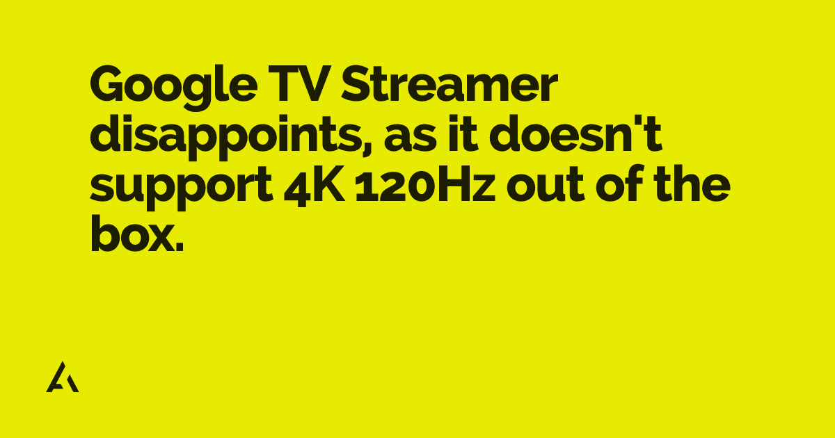 Google TV Streamer disappoints, as it doesn't support 4K 120Hz out of ...