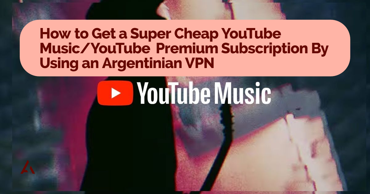 How to Get a Super Cheap YouTube Music/YouTube Premium Subscription By Using an Argentinian VPN ...