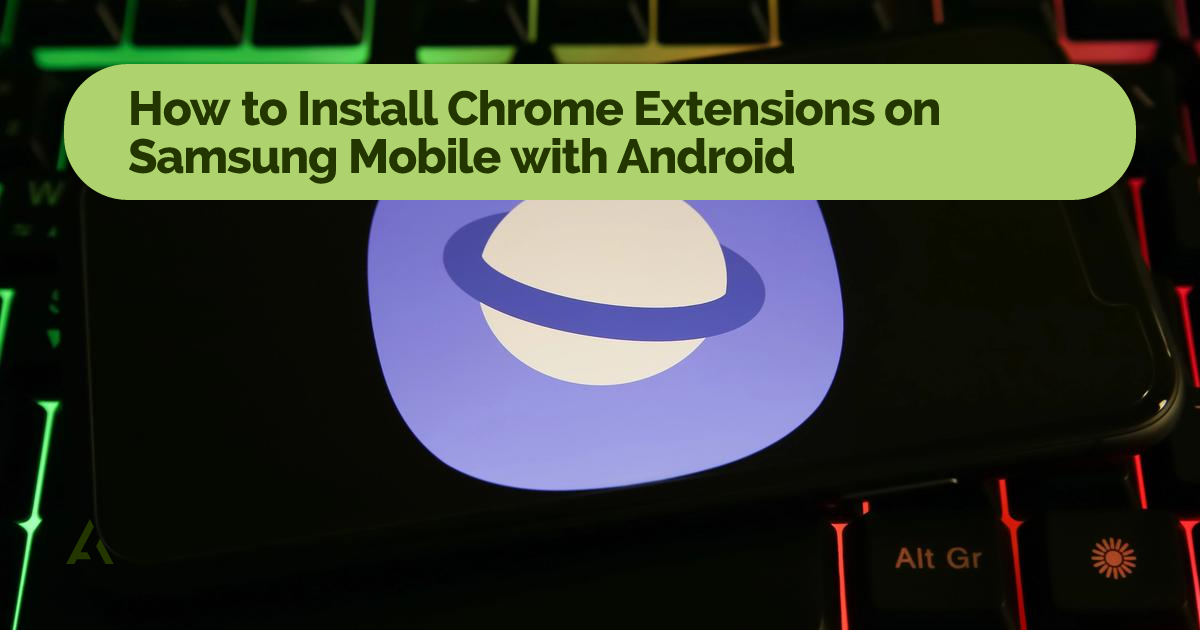 How to Install Chrome Extensions on Samsung Mobile with Android | A-hAAn