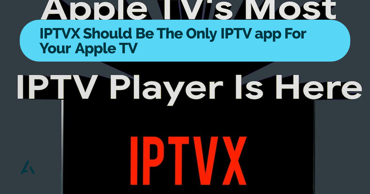 IPTVX Should Be The Only IPTV app For Your Apple TV | A-hAAn
