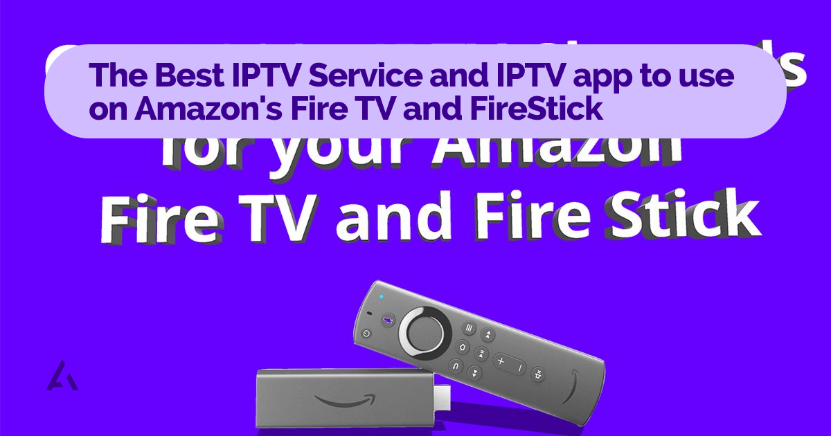 The Best IPTV Service and IPTV app to use on Amazon s Fire TV and FireStick A hAAn